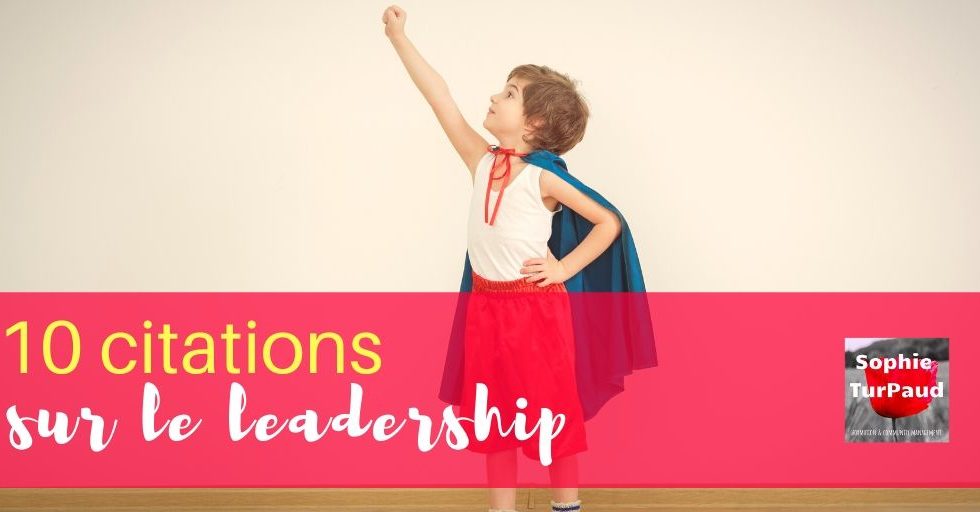 10 citations sur le leadership - Agence SophieTurpaud